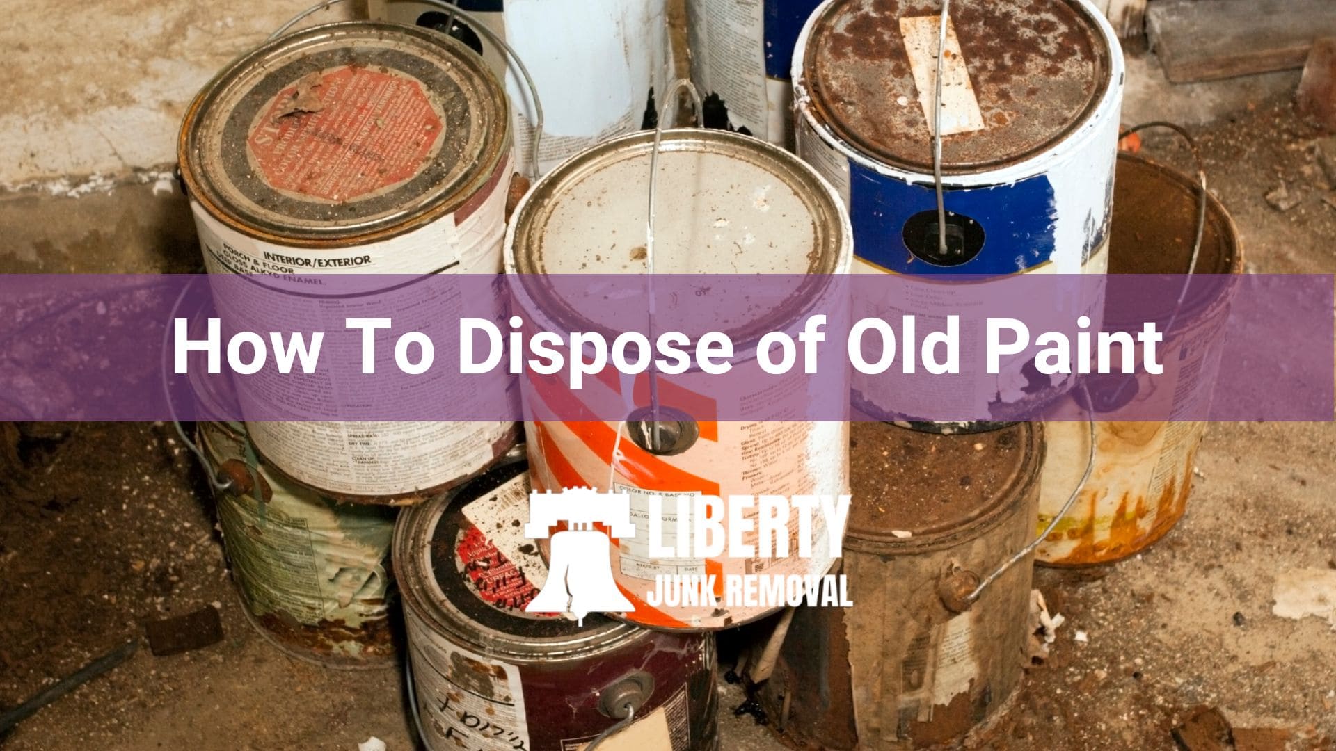 How To Dispose of Old Paint: Useful Tips - Liberty Junk Removal